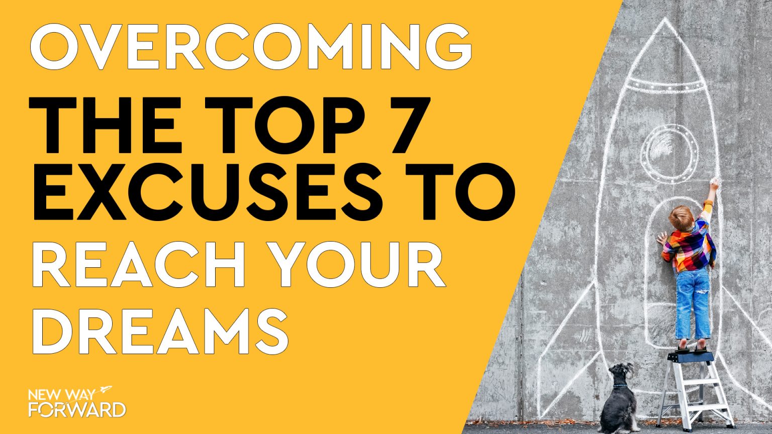 Overcoming the Top 7 Excuses to Reach your Dream - New Way FWD